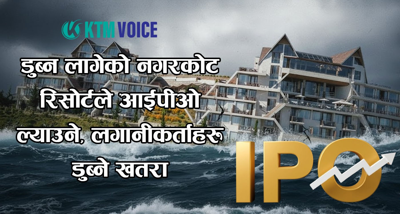 डुब्न लागेको नगरकोट रिसोर्टले आईपीओ ल्याउने, लगानीकर्ताहरु डुब्ने खतरा ...